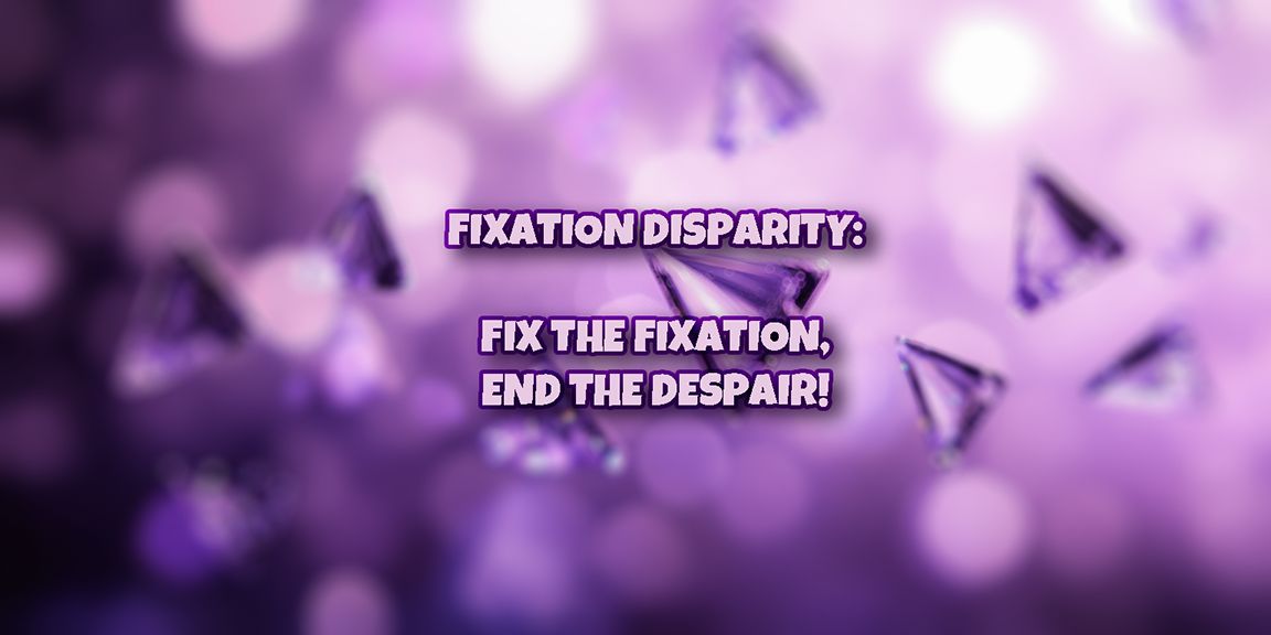 Fixation Disparity: Fix the Fixation, End the Despair